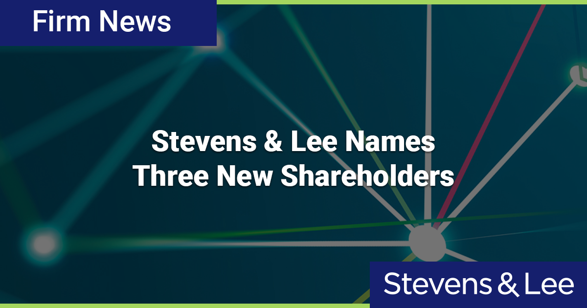 Stevens & Lee Names Three New Shareholders - Stevens & Lee