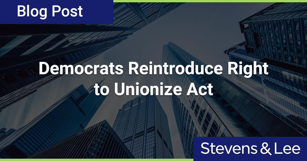 Democrats Reintroduce Right to Unionize Act - Stevens & Lee