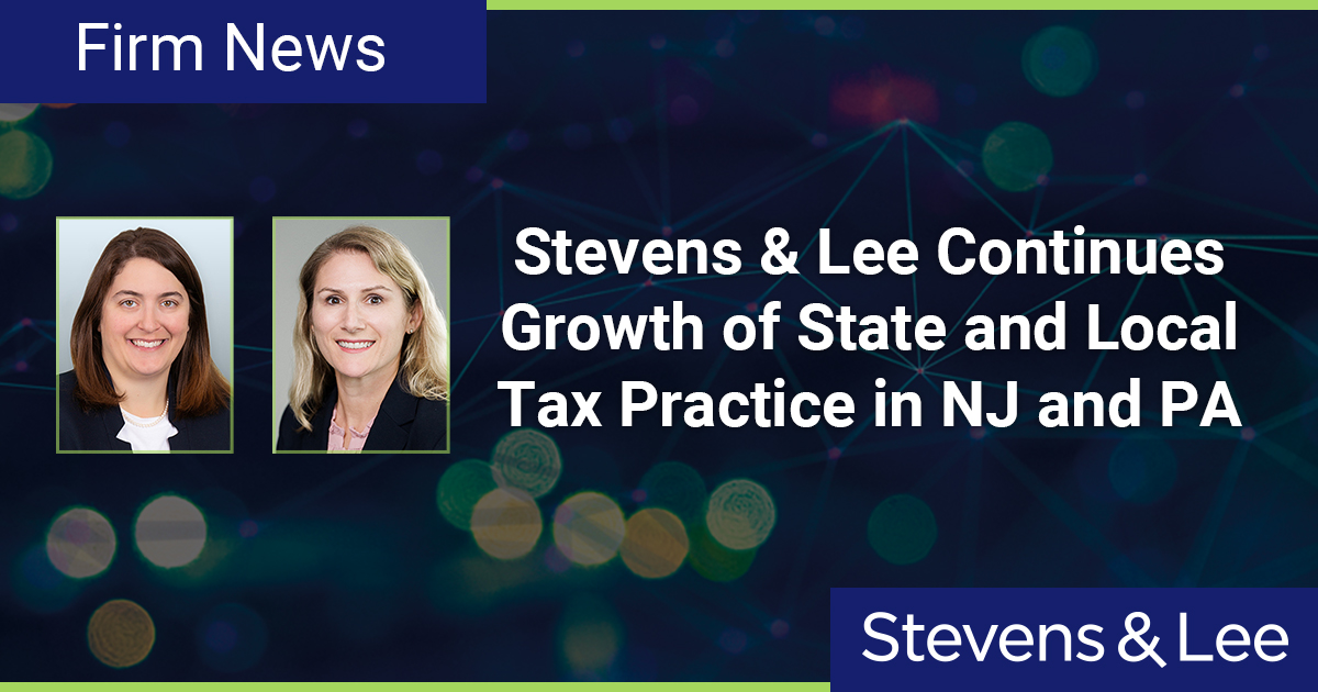Stevens & Lee Continues Growth of State and Local Tax Practice in NJ ...