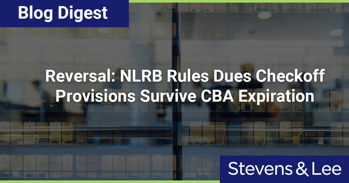 Reversal: NLRB Rules Dues Checkoff Provisions Survive CBA Expiration ...
