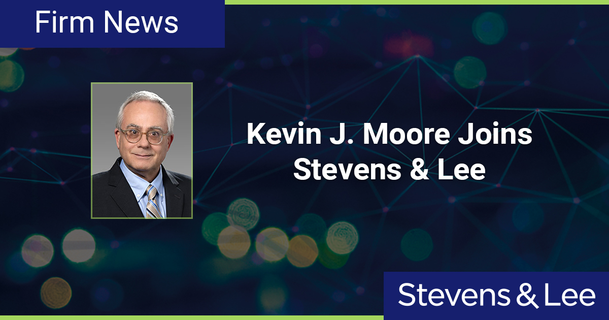 Kevin J. Moore Joins Stevens & Lee - Stevens & Lee