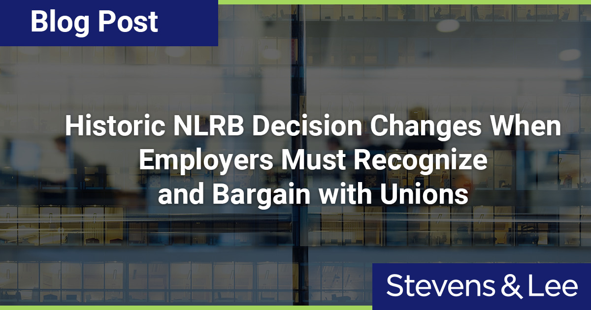 Historic NLRB Decision Changes When Employers Must Recognize and ...