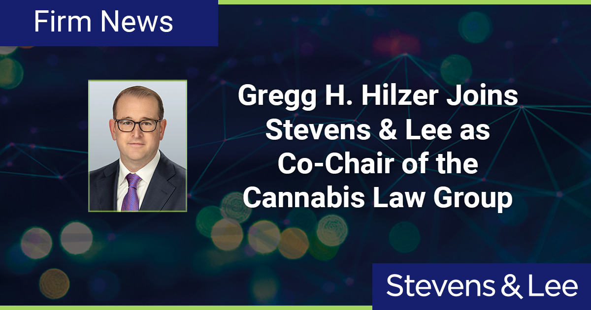Gregg H. Hilzer Joins Stevens & Lee as Co-Chair of the Cannabis Law Group