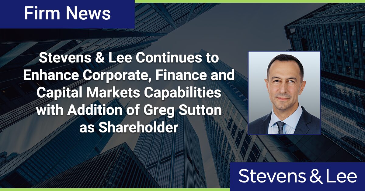 Stevens & Lee Continues to Enhance Corporate, Finance and Capital ...