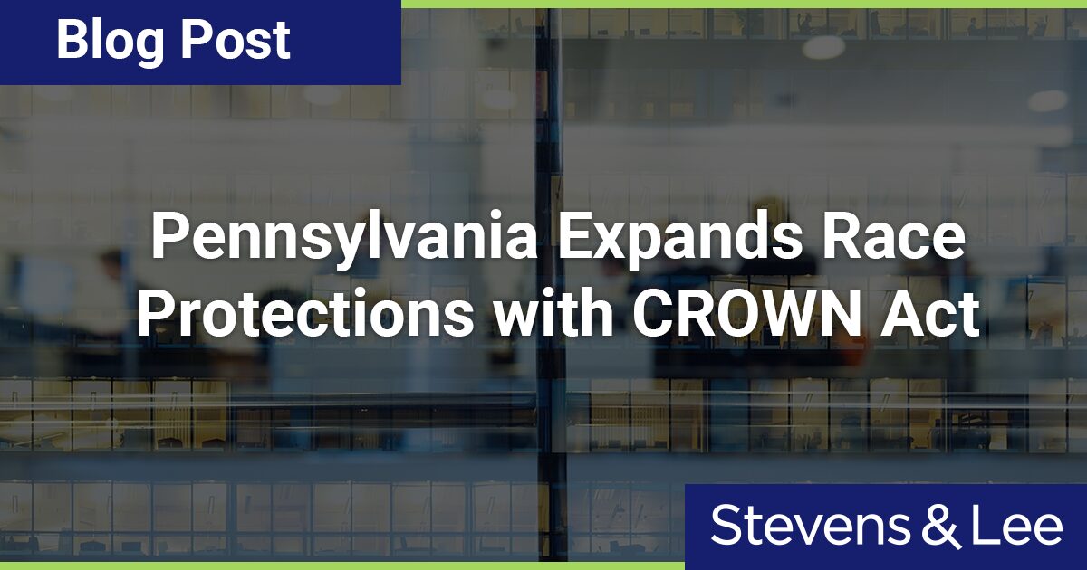 Pennsylvania Expands Race Protections with CROWN Act - Stevens & Lee