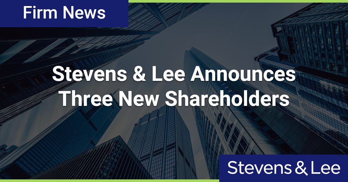 Stevens & Lee Announces Three New Shareholders - Stevens & Lee
